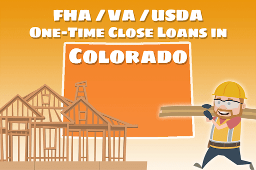 Building A Home in Colorado with FHA and VA One-Time Close Loans